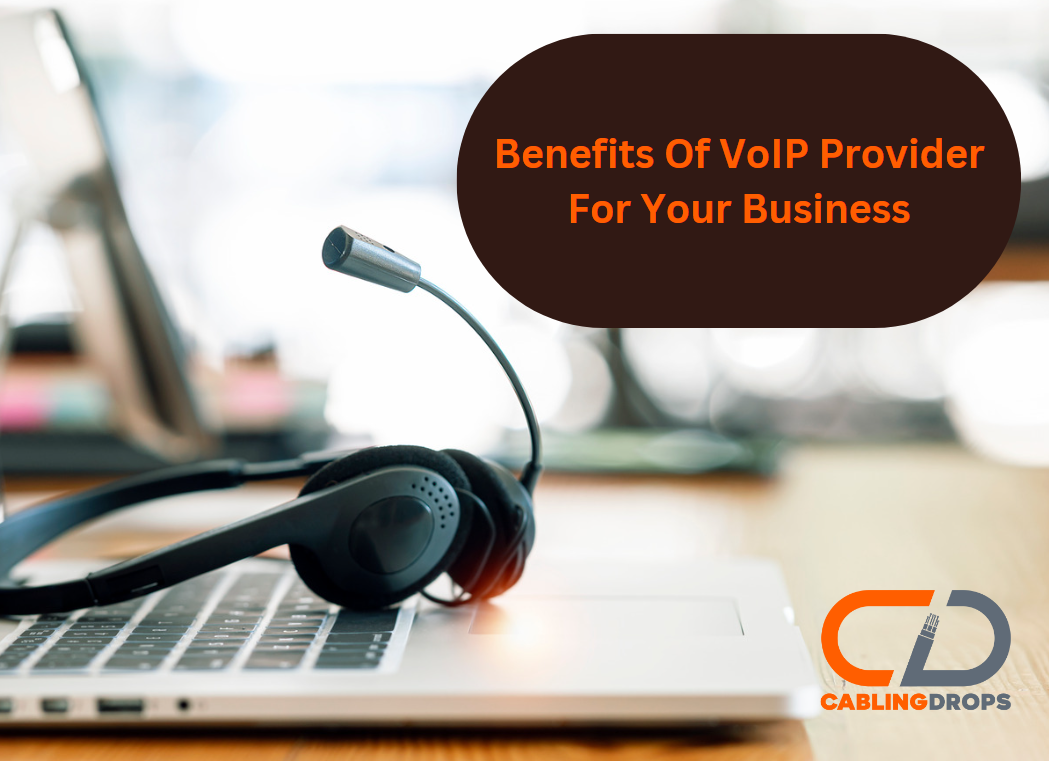Benefits Of VoIP Provider For Your Business - CablingDrops