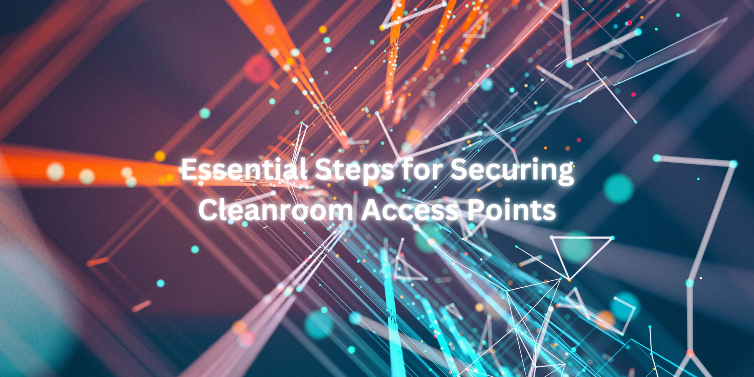 Key Steps for Securing Cleanroom Access Points | Cabling Drops